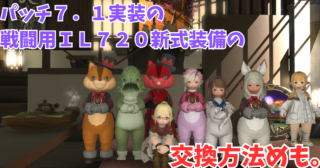 【FF14】パッチ7．1実装の戦闘用IL720新式装備の交換方法めも。